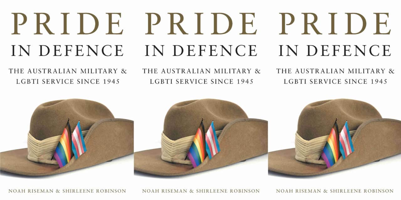 Pride in Defence: The Australian Military & LGBTI Service Since 1945 ...